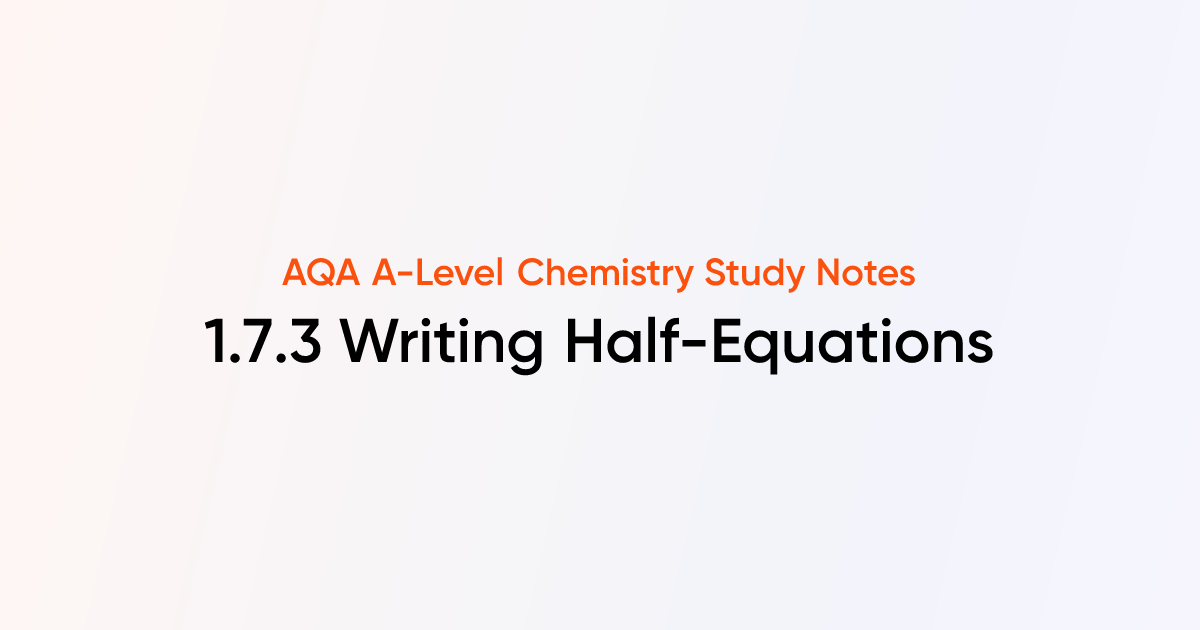 Writing Half-Equations (1.7.3) | AQA A-Level Chemistry Notes | TutorChase