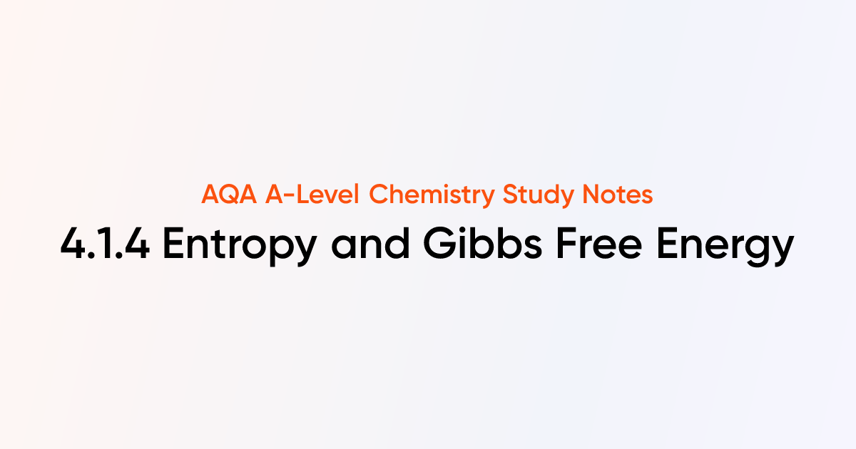 Entropy and Gibbs Free Energy (4.1.4) | AQA A-Level Chemistry Notes ...