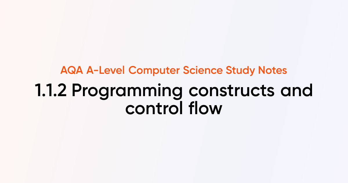 1.1.2 Programming constructs and control flow | AQA A-Level Computer ...