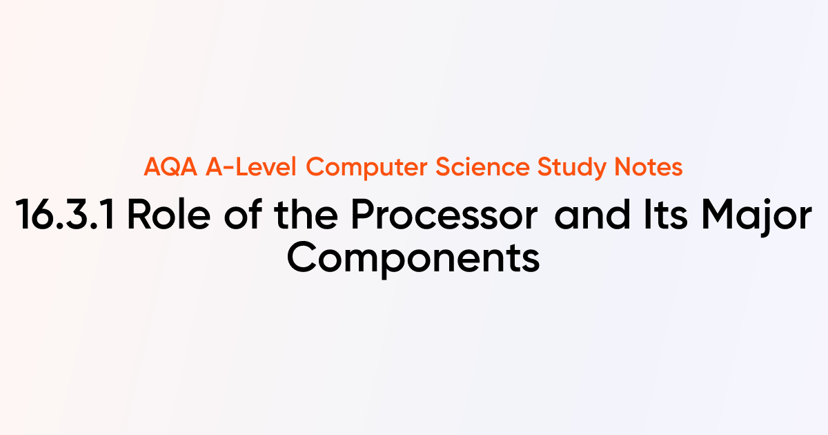 16.3.1 Role of the Processor and Its Major Components | AQA A-Level ...