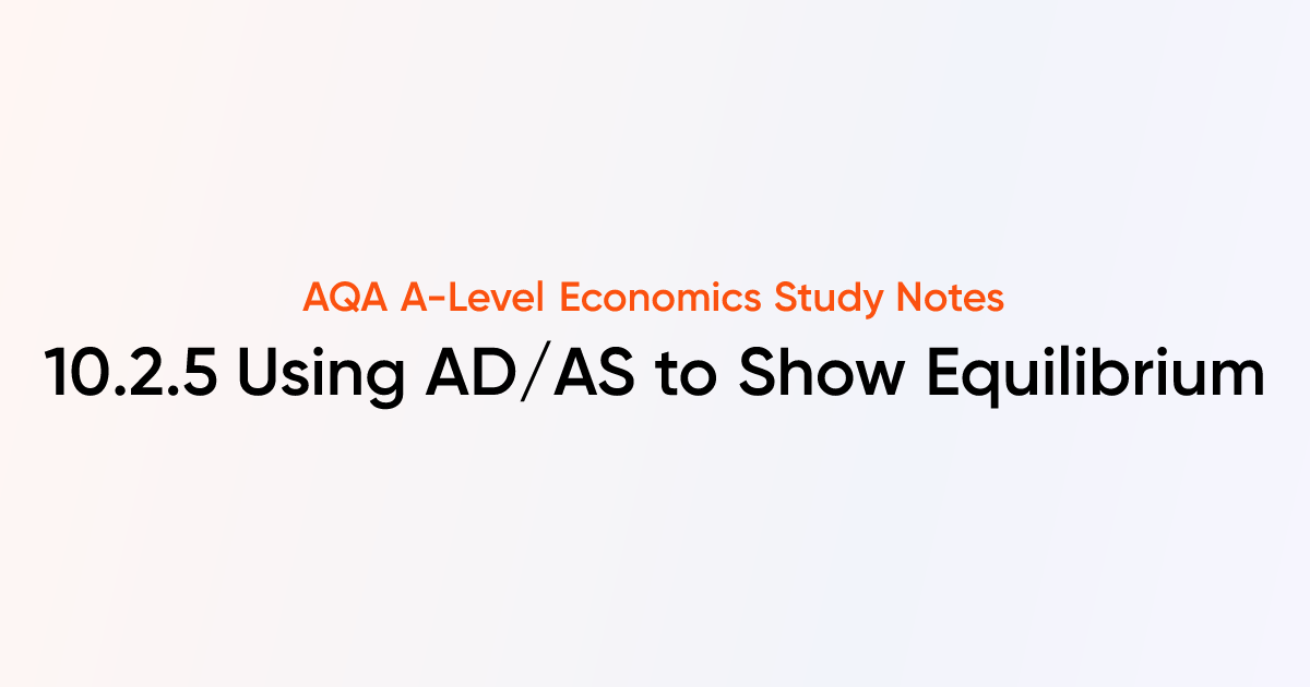 Using AD/AS to Show Equilibrium (10.2.5) | AQA A-Level Economics Notes ...