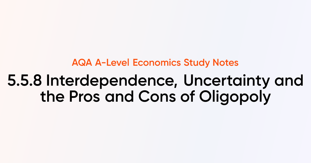 Interdependence, Uncertainty and the Pros and Cons of Oligopoly (5.5.8 ...