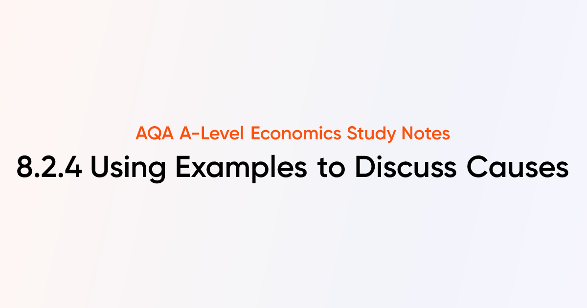 Using Examples to Discuss Causes (8.2.4) | AQA A-Level Economics Notes ...