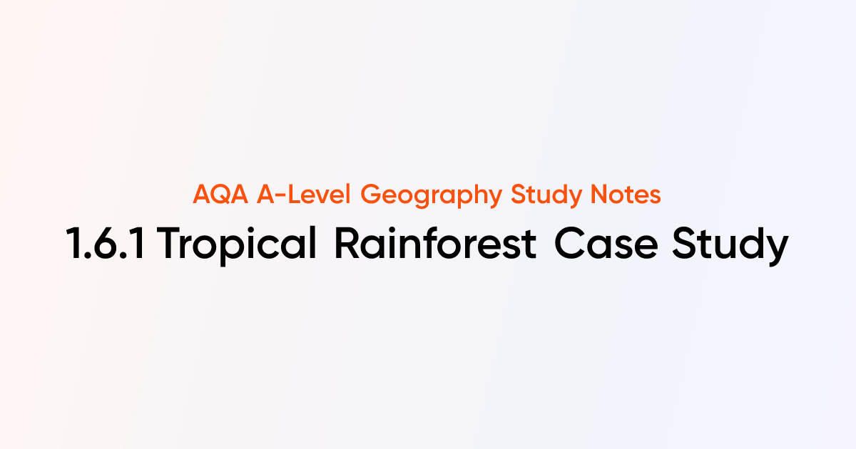 Tropical Rainforest Case Study (1.6.1) | AQA A-Level Geography | TutorChase