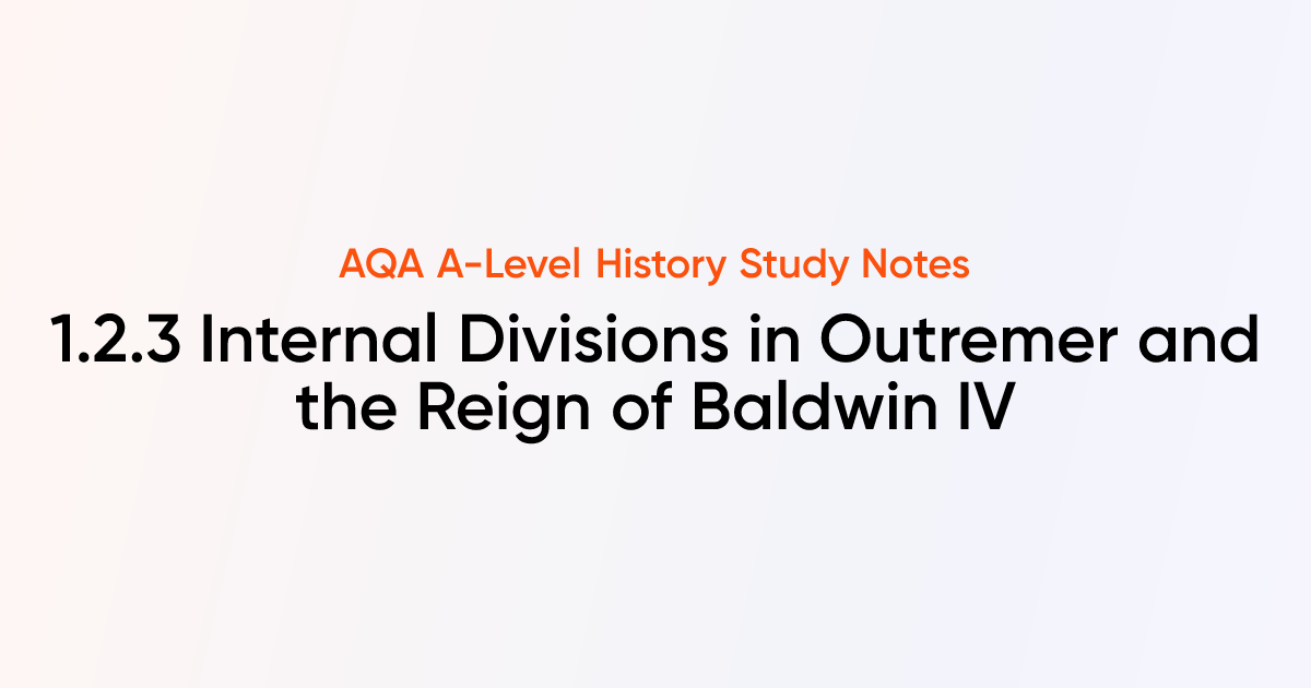 1.2.3 Internal Divisions in Outremer and the Reign of Baldwin IV | AQA ...