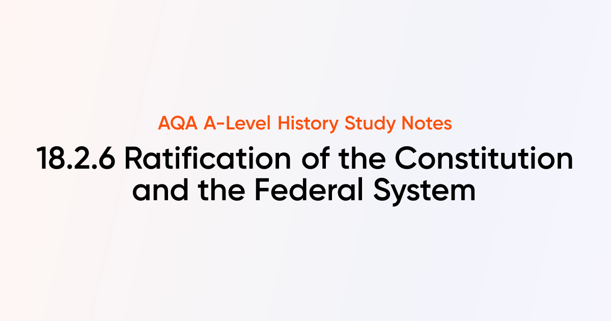18.2.6 Ratification of the Constitution and the Federal System | AQA A ...