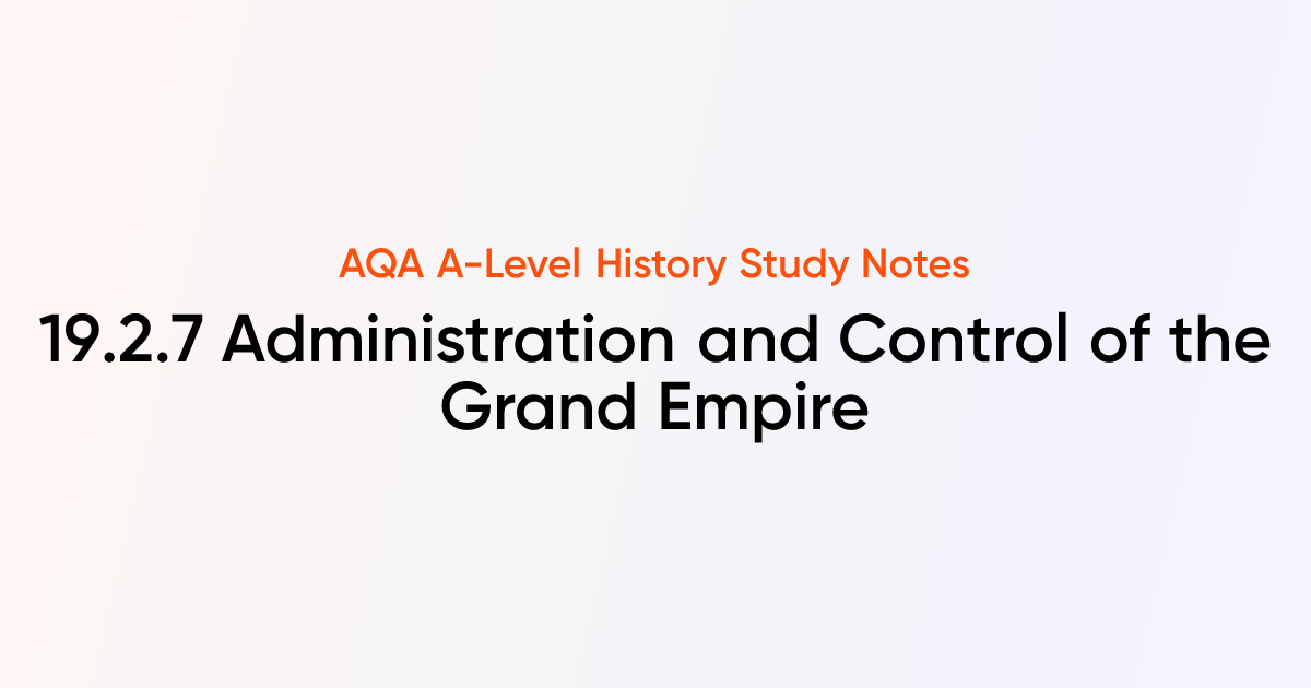 19.2.7 Administration and Control of the Grand Empire | AQA A-Level ...