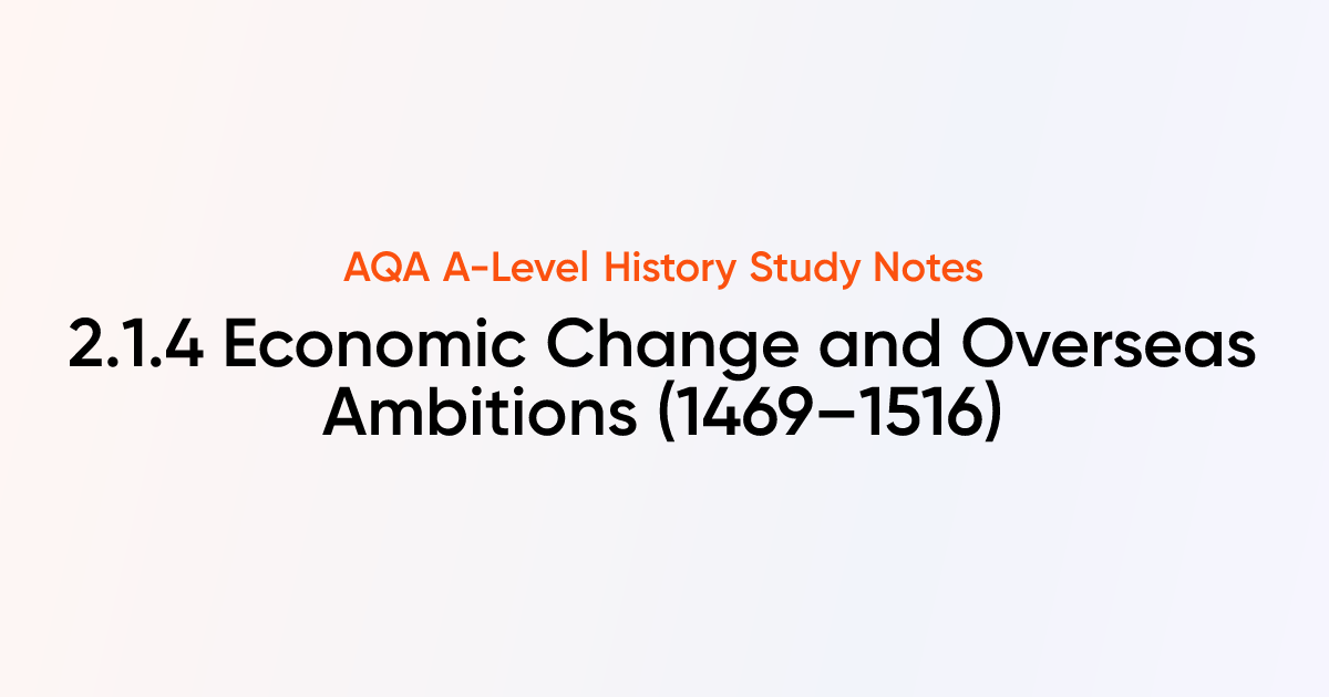 2.1.4 Economic Change and Overseas Ambitions (1469–1516) | AQA A-Level ...