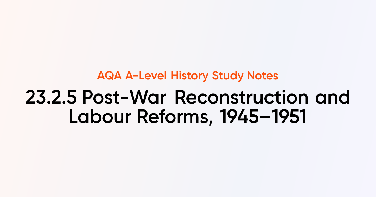 23.2.5 Post-War Reconstruction and Labour Reforms, 1945–1951 | AQA A ...