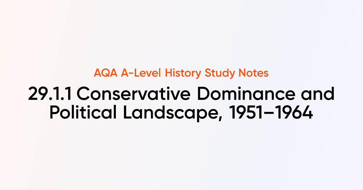 29.1.1 Conservative Dominance and Political Landscape, 1951–1964 | AQA ...