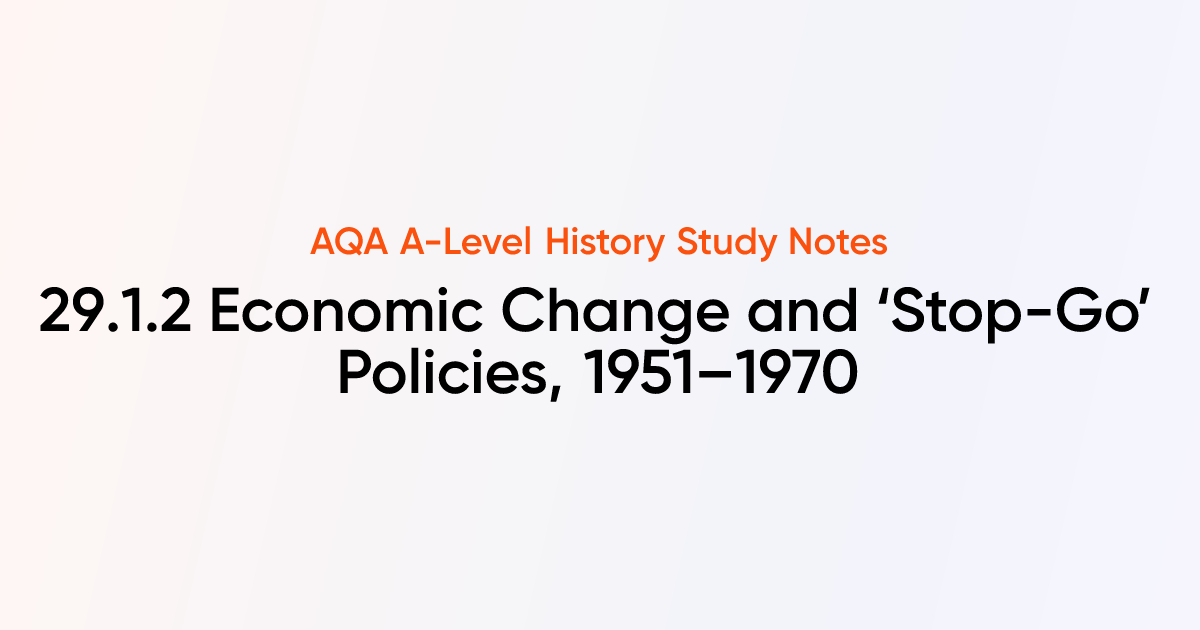 29.1.2 Economic Change and ‘Stop-Go’ Policies, 1951–1970 | AQA A-Level ...