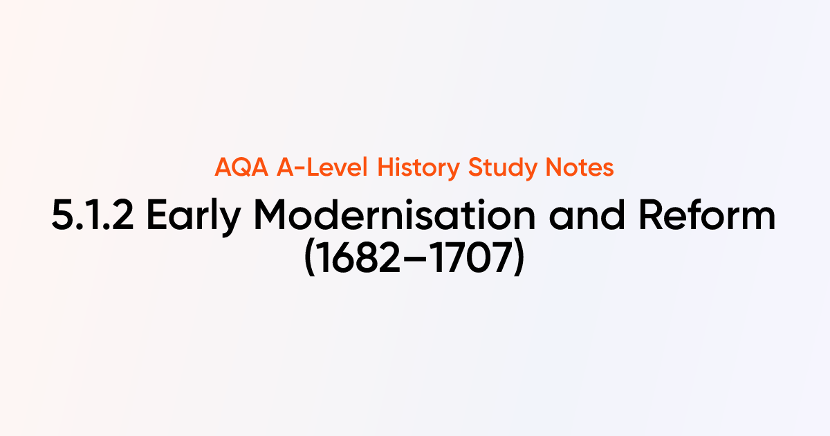 5.1.2 Early Modernisation and Reform (1682–1707) | AQA A-Level History ...