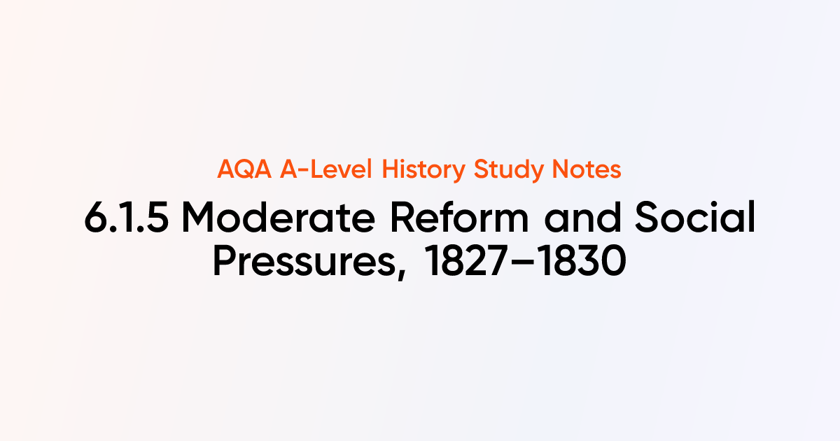 6.1.5 Moderate Reform and Social Pressures, 1827–1830 | AQA A-Level ...