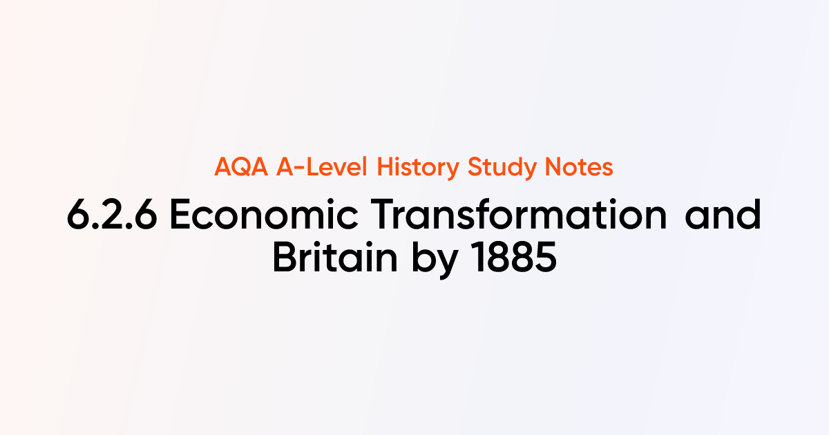 6.2.6 Economic Transformation and Britain by 1885 | AQA A-Level History ...