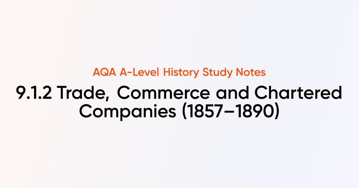9.1.2 Trade, Commerce and Chartered Companies (1857–1890) | AQA A-Level ...
