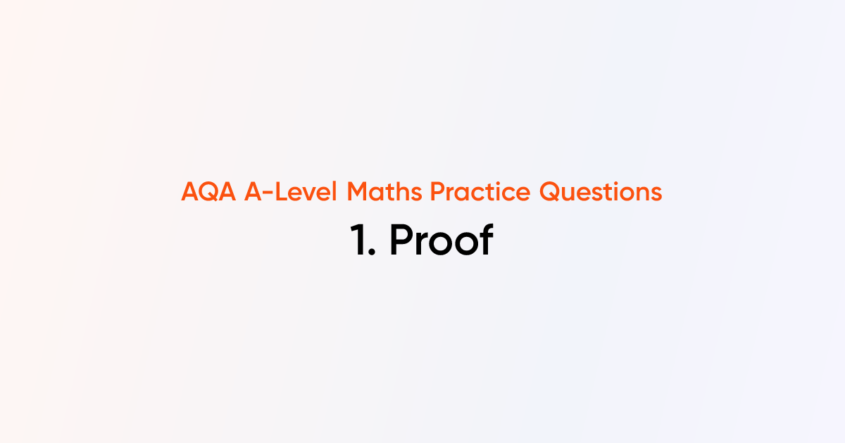 AQA A-Level Maths - 1. Proof