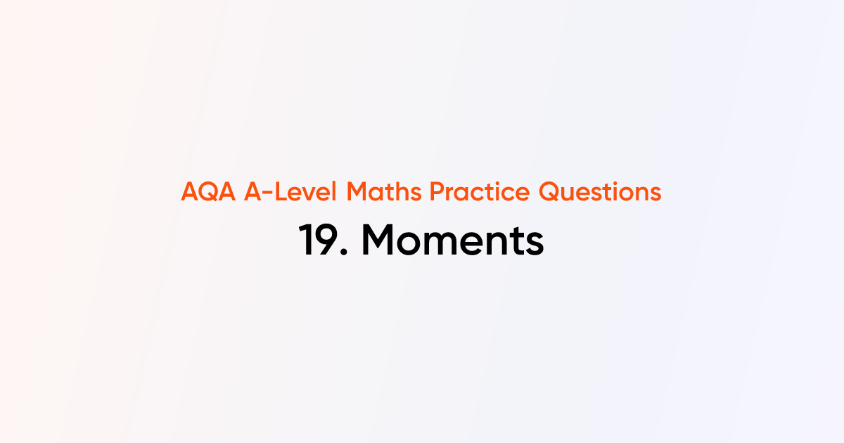 AQA A-Level Maths - 19. Moments