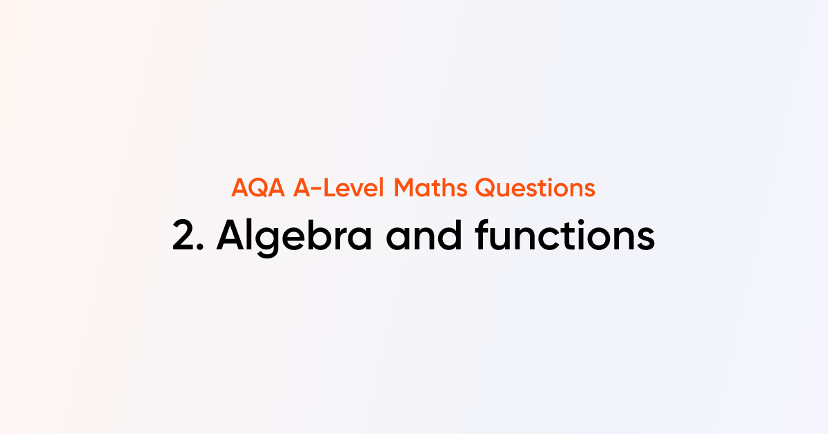 AQA A-Level Maths - 2. Algebra and functions