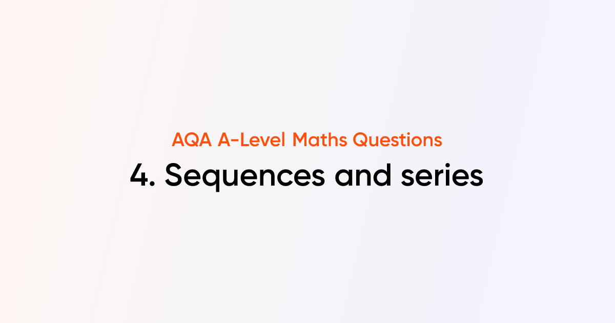 AQA A-Level Maths - 4. Sequences and series