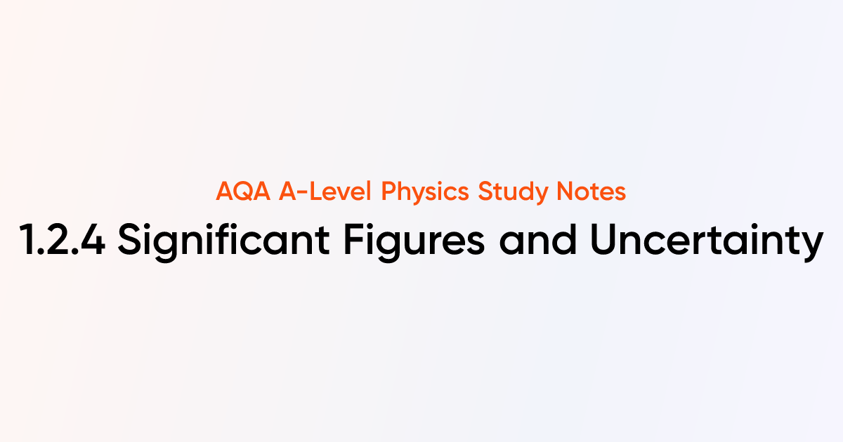 Significant Figures and Uncertainty (1.2.4) | AQA A-Level Physics Notes ...