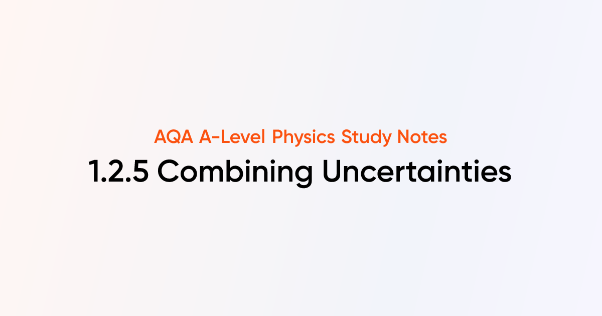 Combining Uncertainties (1.2.5) | AQA A-Level Physics Notes | TutorChase