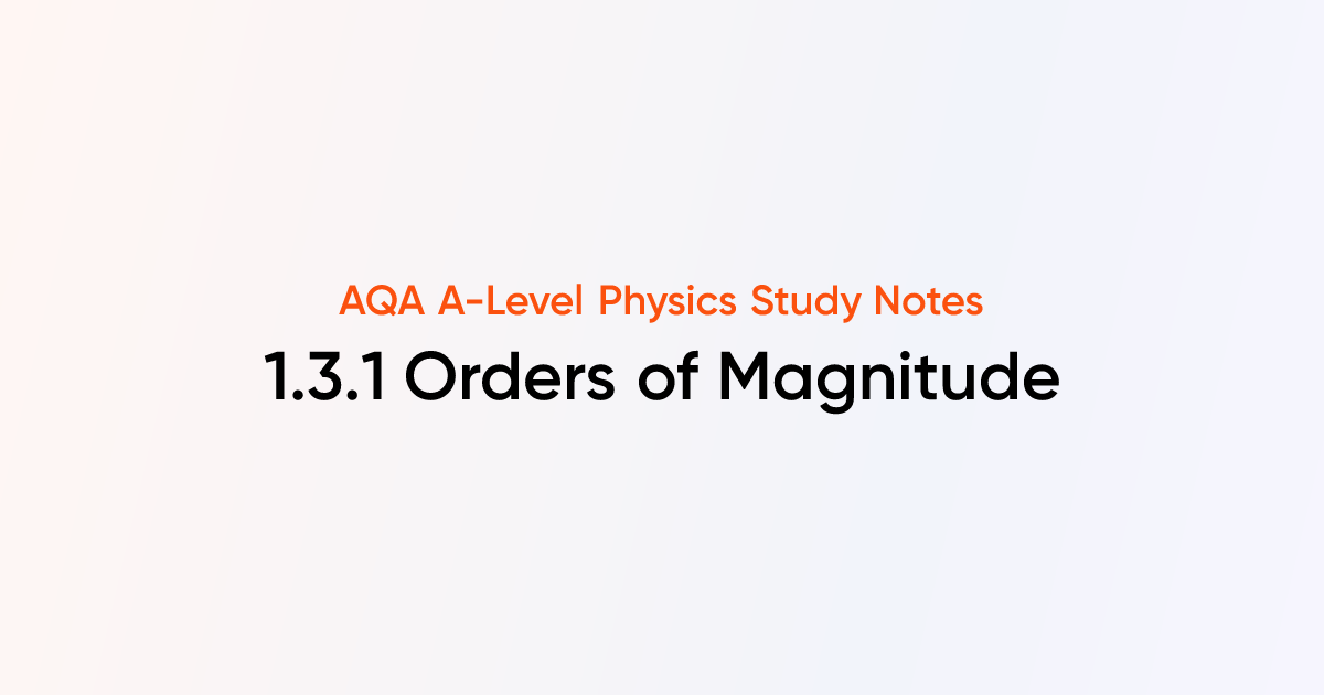 Orders of Magnitude (1.3.1) | AQA A-Level Physics Notes | TutorChase