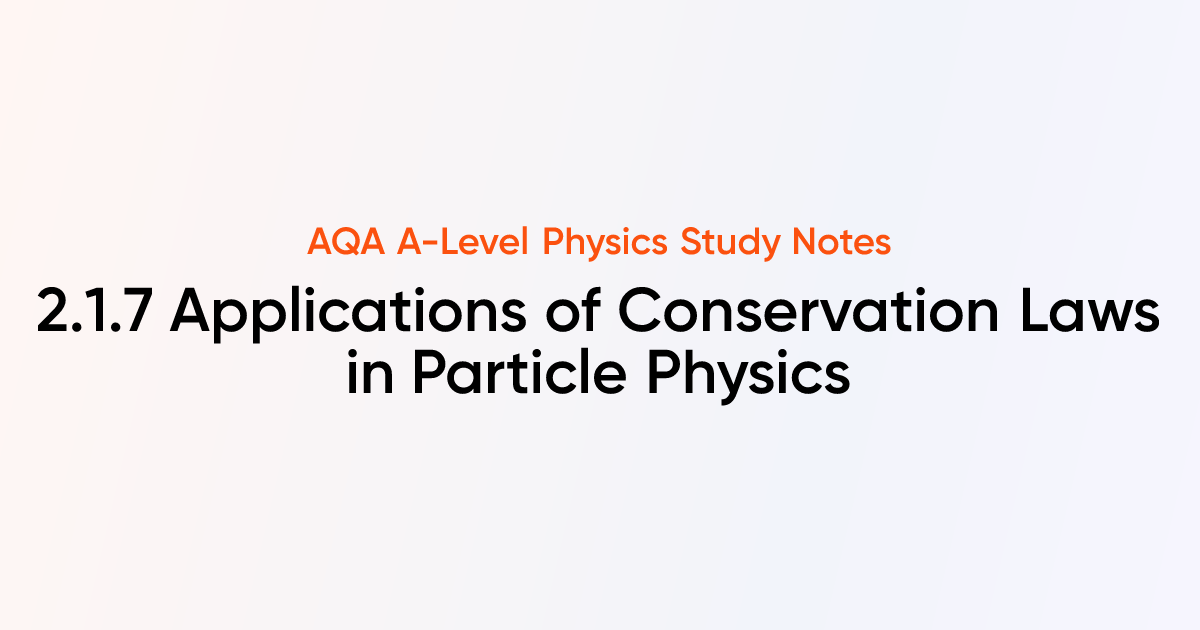 Applications Of Conservation Laws In Particle Physics 217 Aqa A