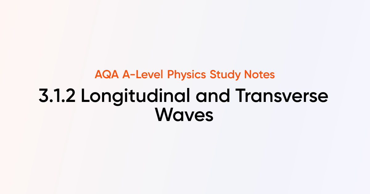 Longitudinal and Transverse Waves (3.1.2) | AQA A-Level Physics Notes ...