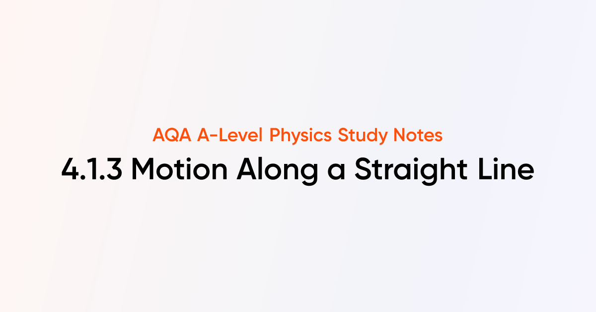 Motion Along a Straight Line (4.1.3) | AQA A-Level Physics Notes ...