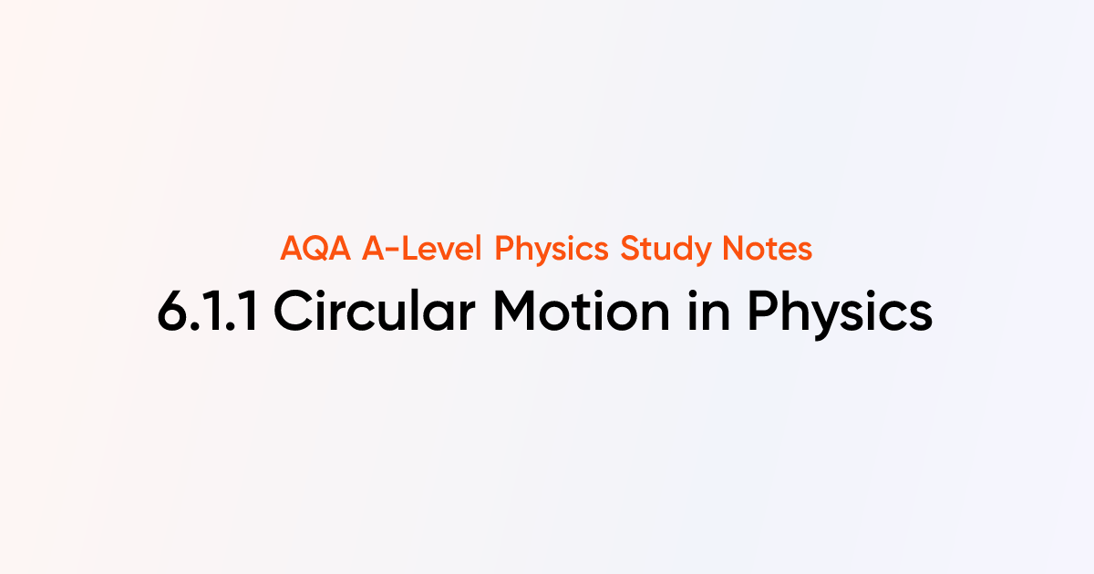 Circular Motion in Physics (6.1.1) | AQA A-Level Physics Notes | TutorChase