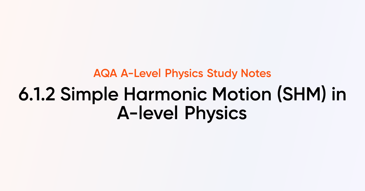 Simple Harmonic Motion (SHM) in A-level Physics (6.1.2) | AQA A-Level ...