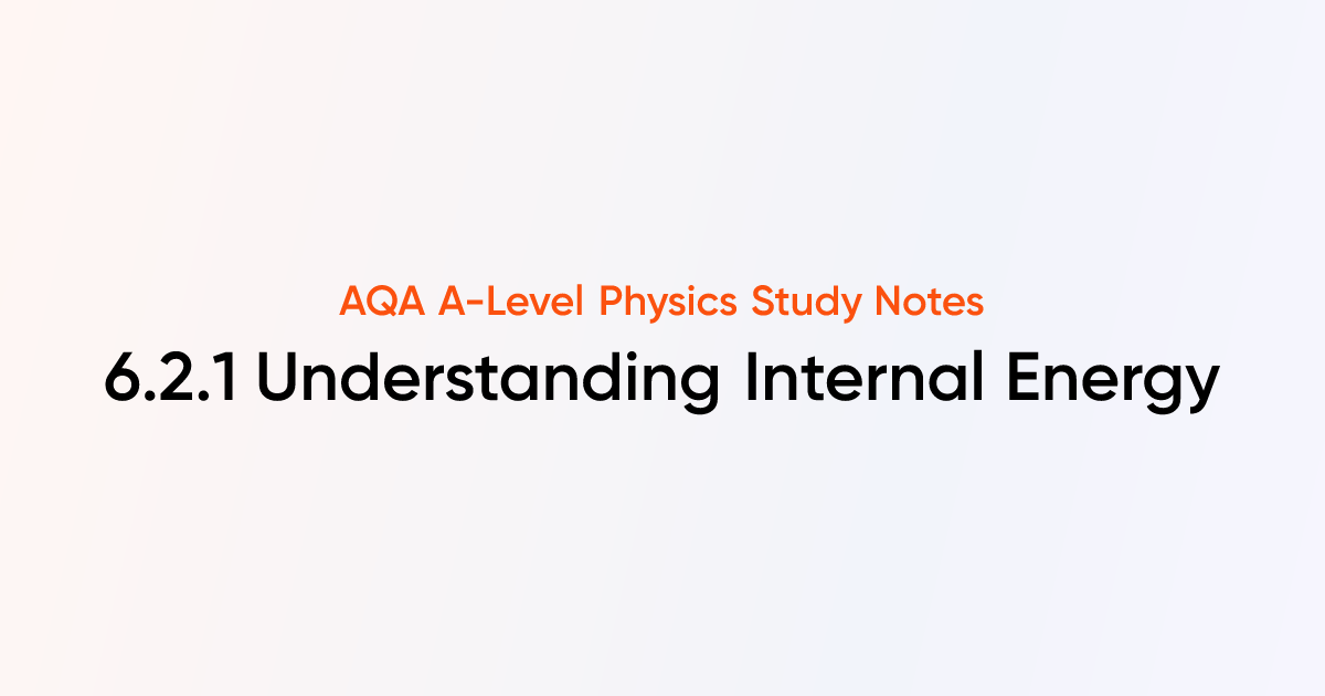 Understanding Internal Energy (6.2.1) | AQA A-Level Physics Notes ...