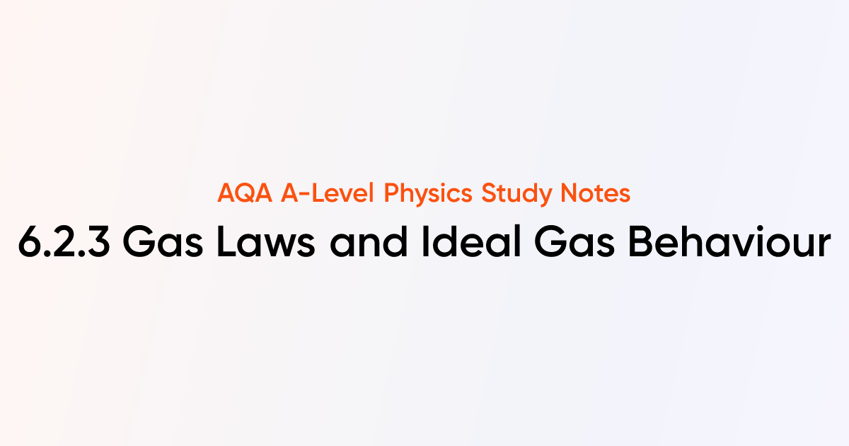 Gas Laws and Ideal Gas Behaviour (6.2.3) | AQA A-Level Physics Notes ...