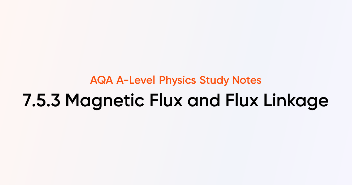 Magnetic Flux and Flux Linkage (7.5.3) | AQA A-Level Physics Notes ...