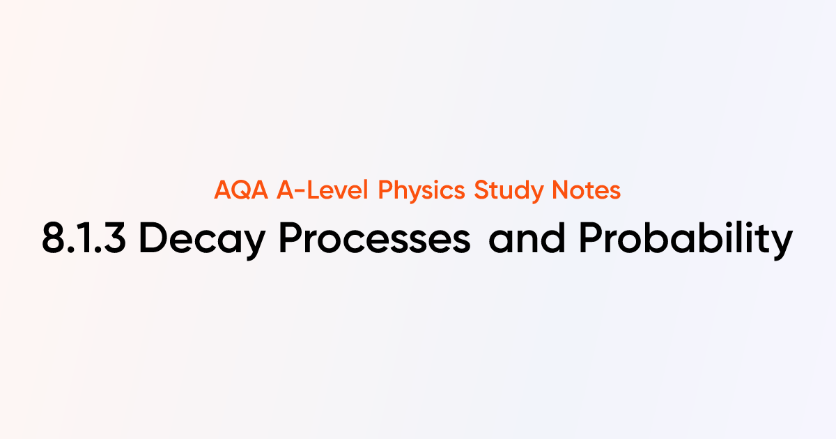 Decay Processes and Probability (8.1.3) | AQA A-Level Physics Notes ...