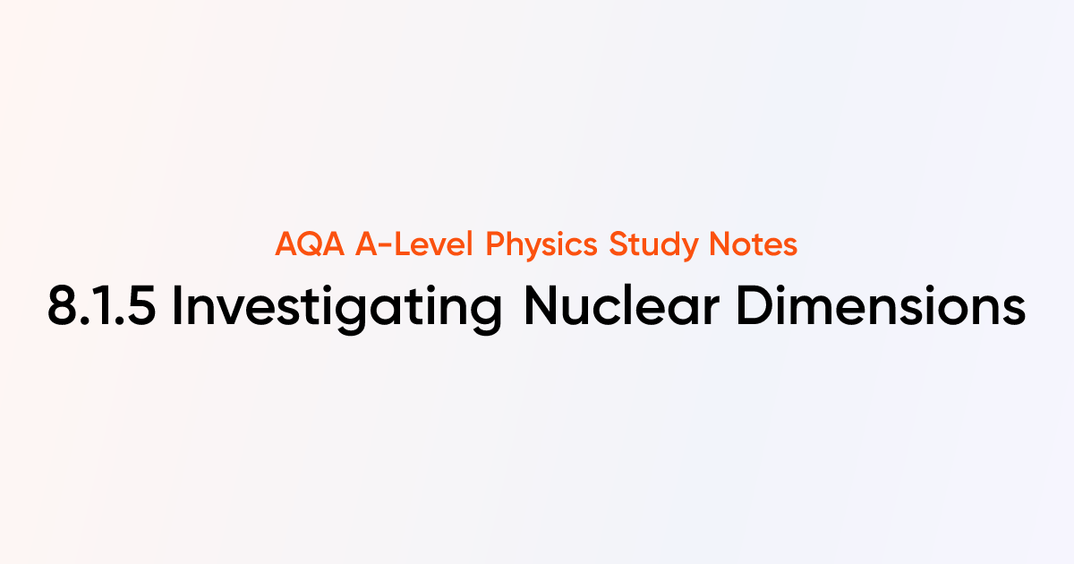 Investigating Nuclear Dimensions (8.1.5) | AQA A-Level Physics Notes ...