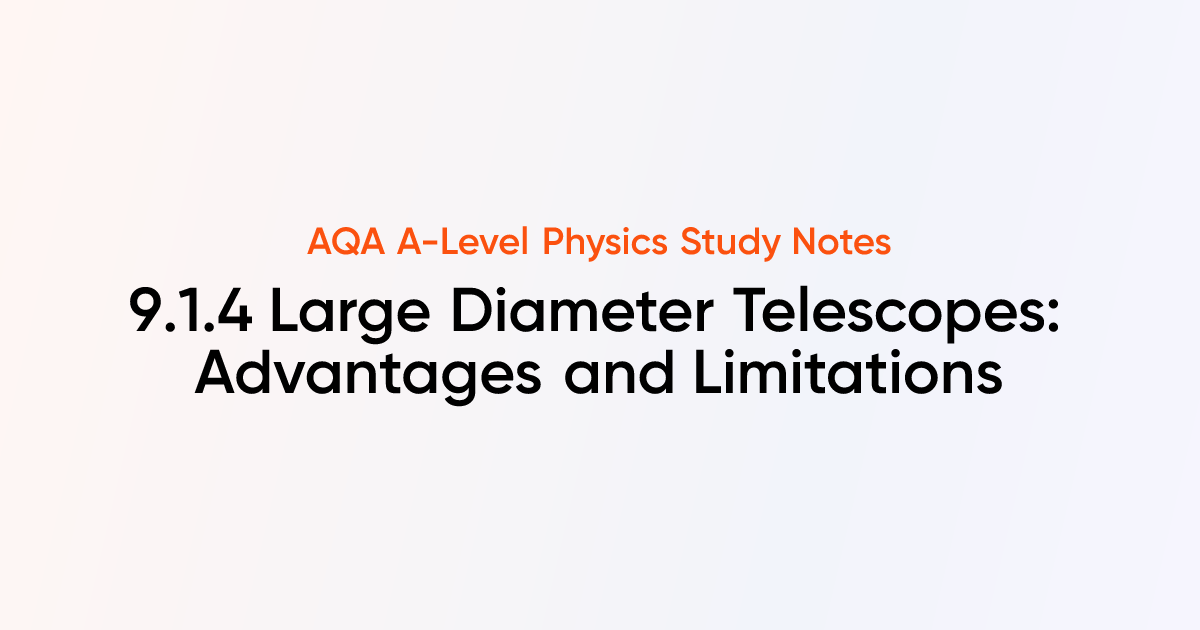 Large Diameter Telescopes: Advantages and Limitations (9.1.4) | AQA A ...