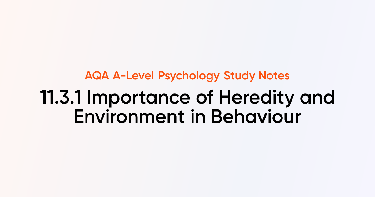 Importance of Heredity and Environment in Behaviour (11.3.1) | AQA A ...