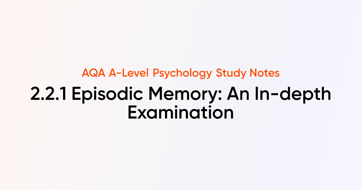 Episodic Memory: An In-depth Examination (2.2.1) | AQA A-Level ...
