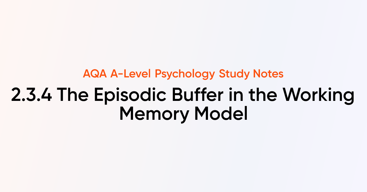The Episodic Buffer in the Working Memory Model (2.3.4) | AQA A-Level ...