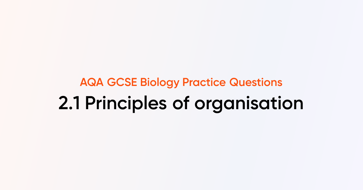 AQA GCSE Biology - 2.1 Principles of organisation