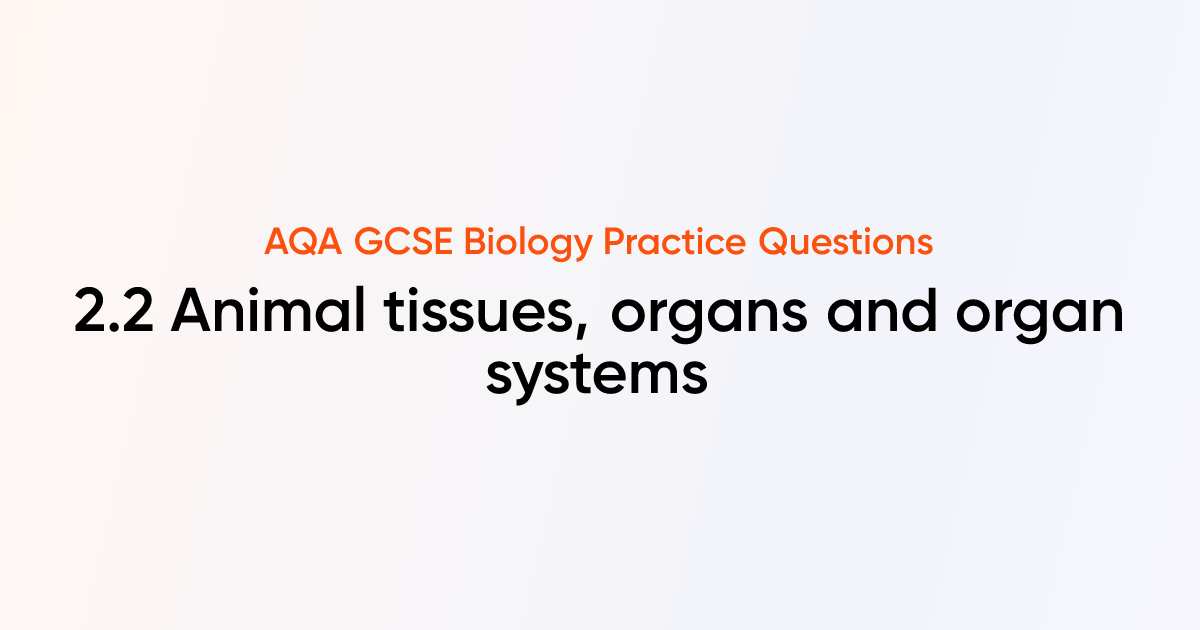 AQA GCSE Biology - 2.2 Animal tissues, organs and organ systems