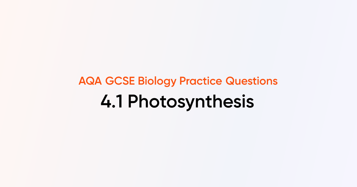 AQA GCSE Biology - 4.1 Photosynthesis