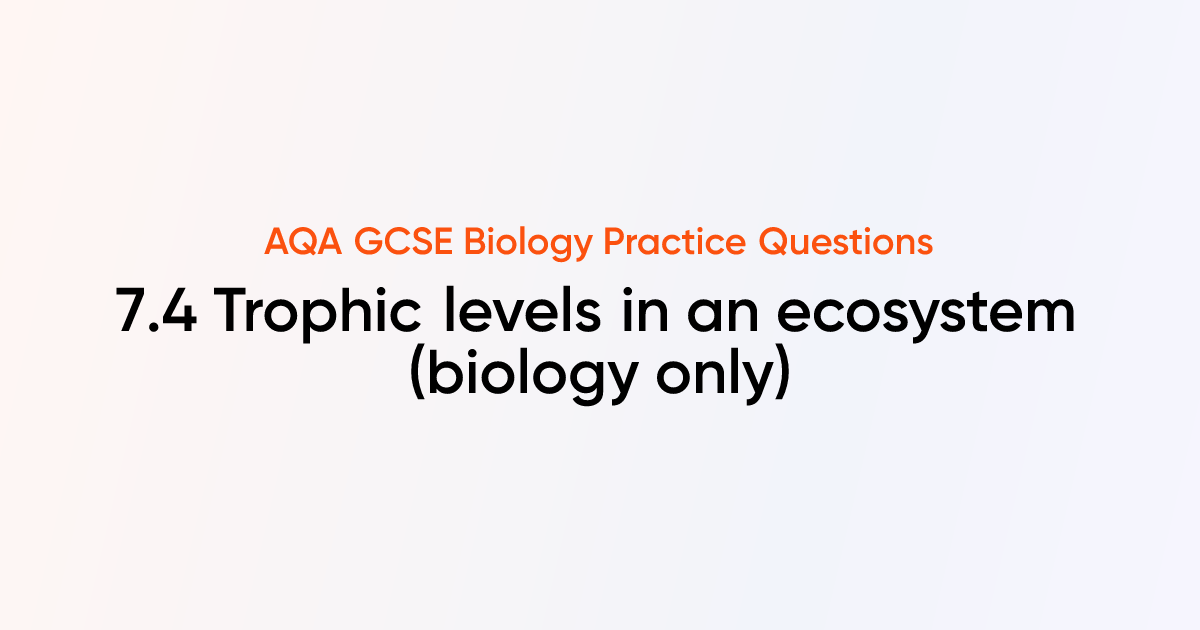 AQA GCSE Biology - 7.4 Trophic levels in an ecosystem (biology only)