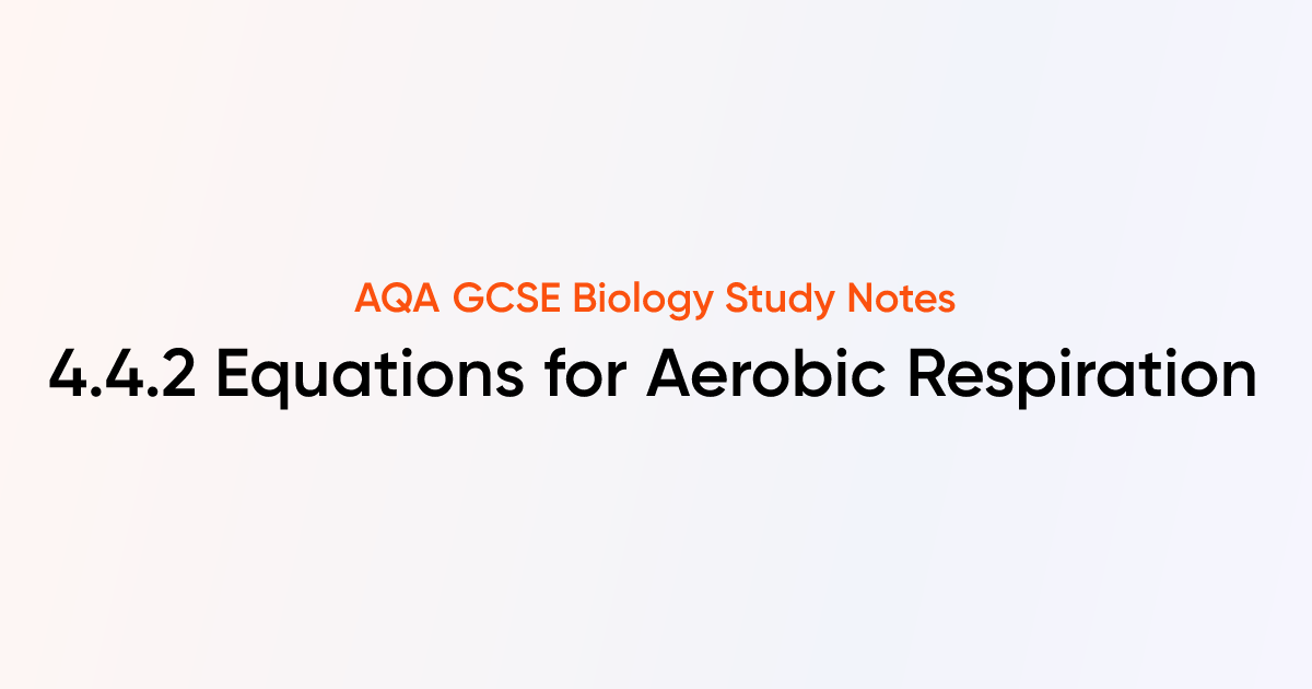 Equations for Aerobic Respiration (4.4.2) | AQA GCSE Biology Notes ...