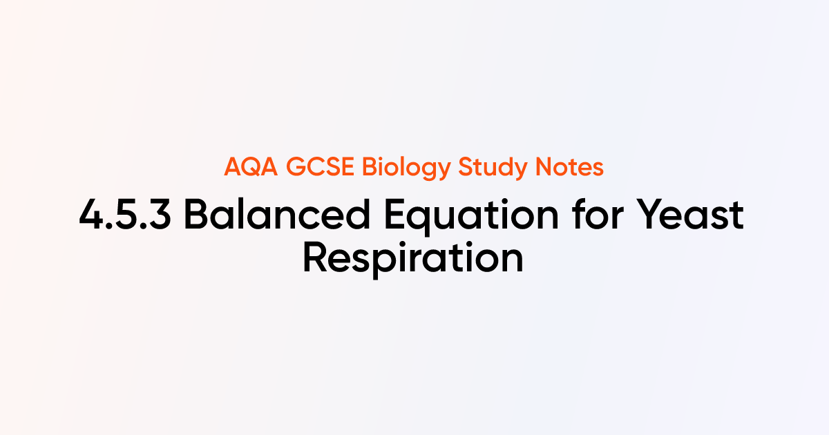 Balanced Equation for Yeast Respiration (4.5.3) | AQA GCSE Biology ...