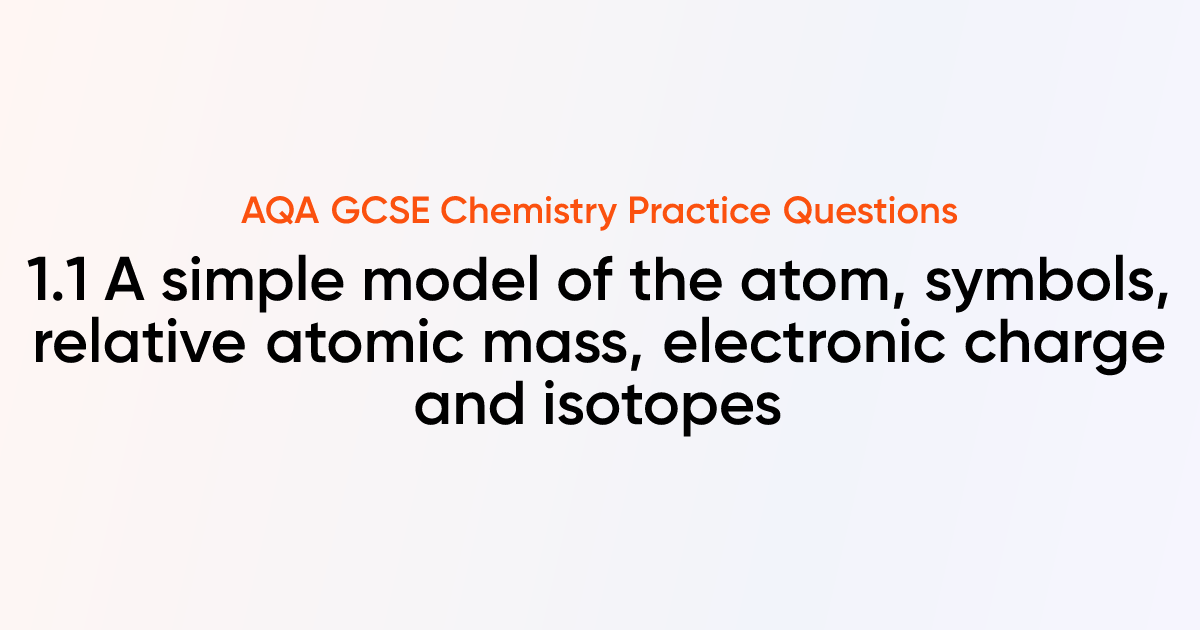 AQA GCSE Chemistry - 1.1 A simple model of the atom, symbols, relative ...