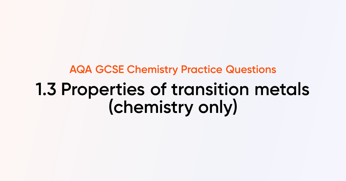 AQA GCSE Chemistry - 1.3 Properties of transition metals (chemistry only)