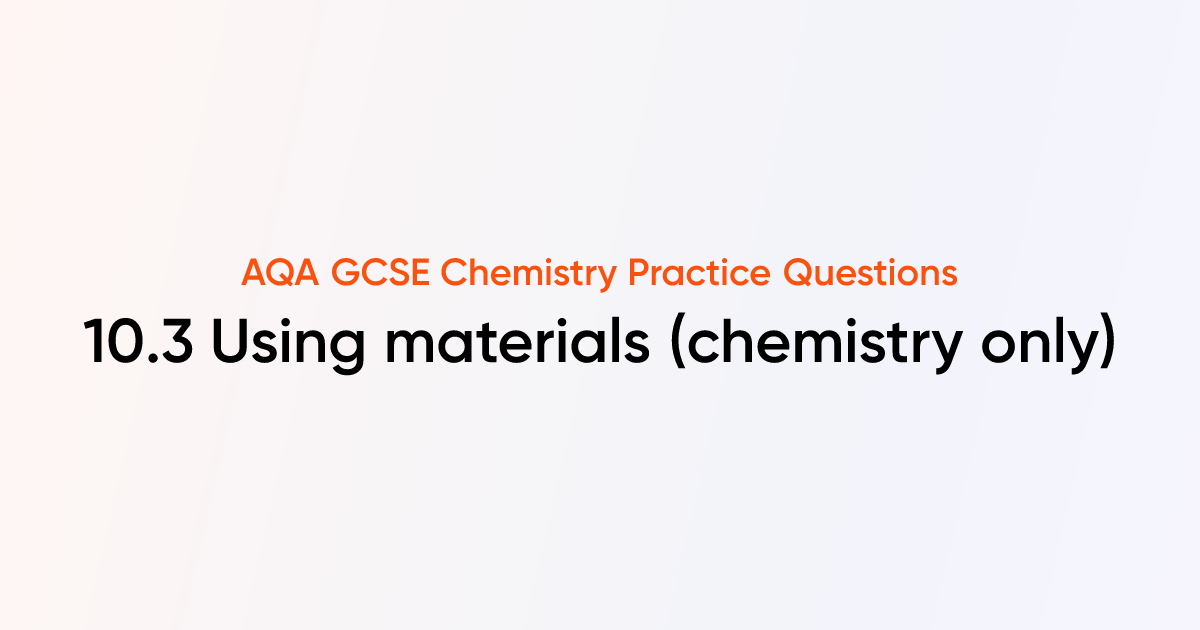 AQA GCSE Chemistry - 10.3 Using materials (chemistry only)