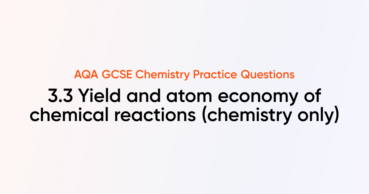 AQA GCSE Chemistry - 3.3 Yield and atom economy of chemical reactions ...